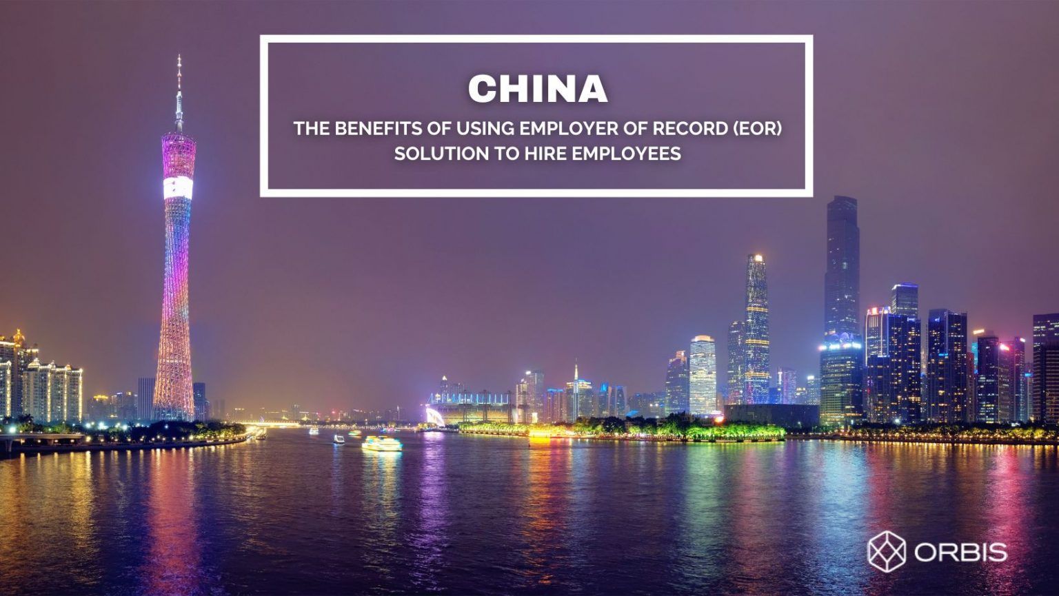 CHINA – the benefits of using Employer of Record (EOR) solution to hire ...